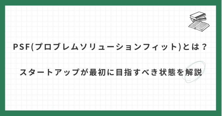 PSF(プロブレムソリューションフィット)とは？スタートアップが最初に目指すべき状態を解説
