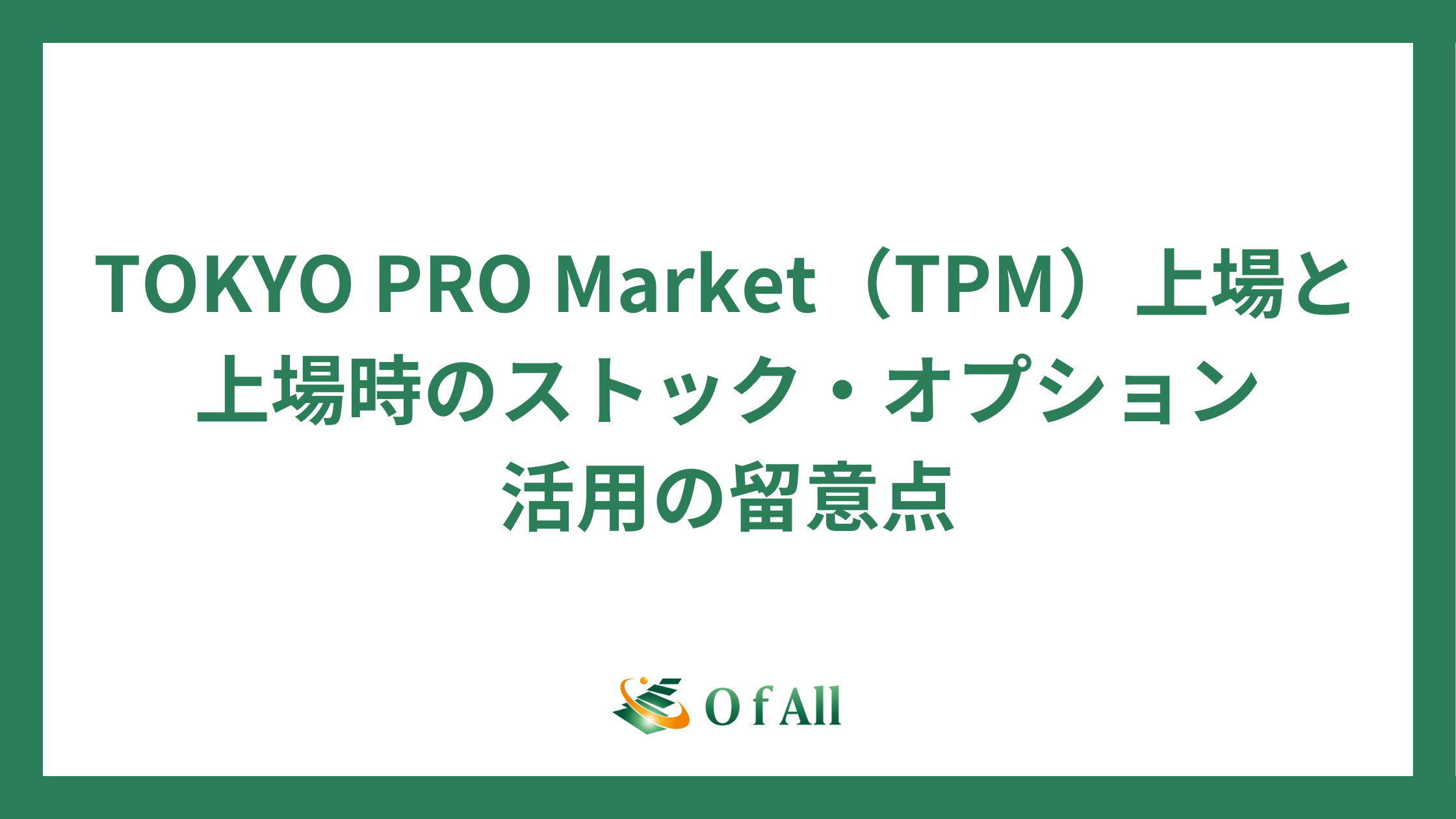 TOKYO PRO Market（TPM）上場と上場時のストック・オプション活用の留意点 | O f All株式会社